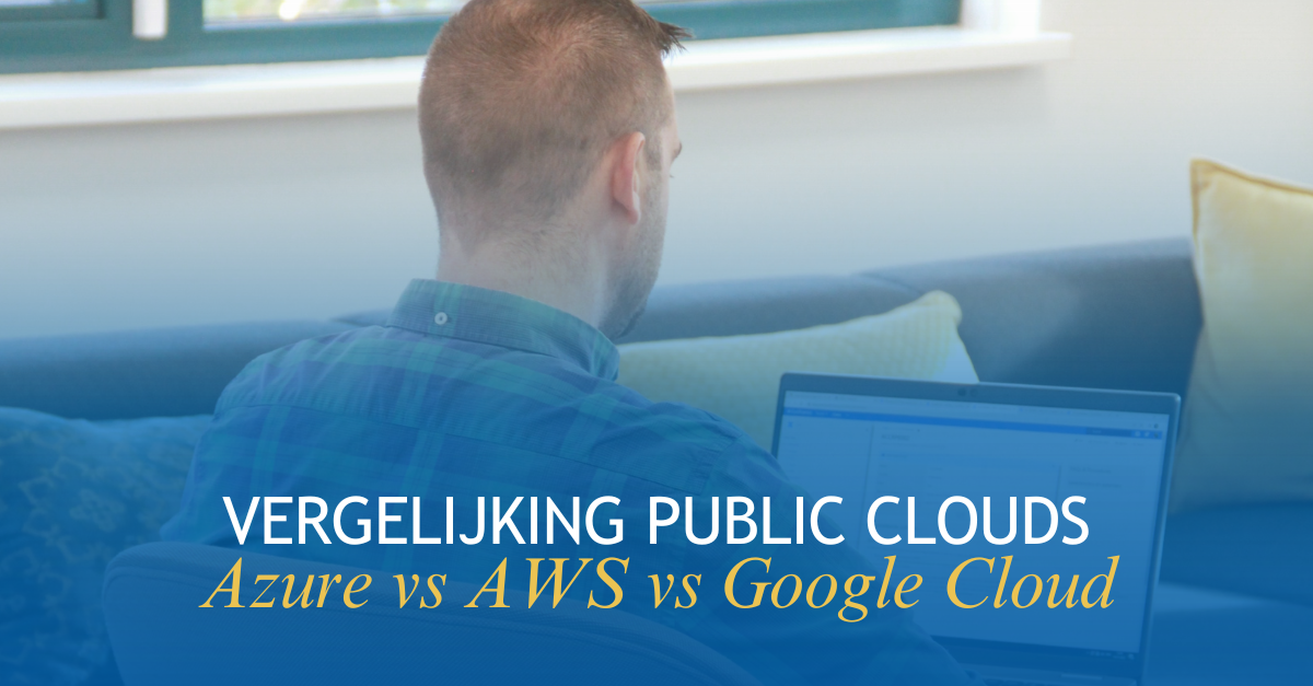 Vergelijking public clouds: Azure vs AWS vs Google Cloud